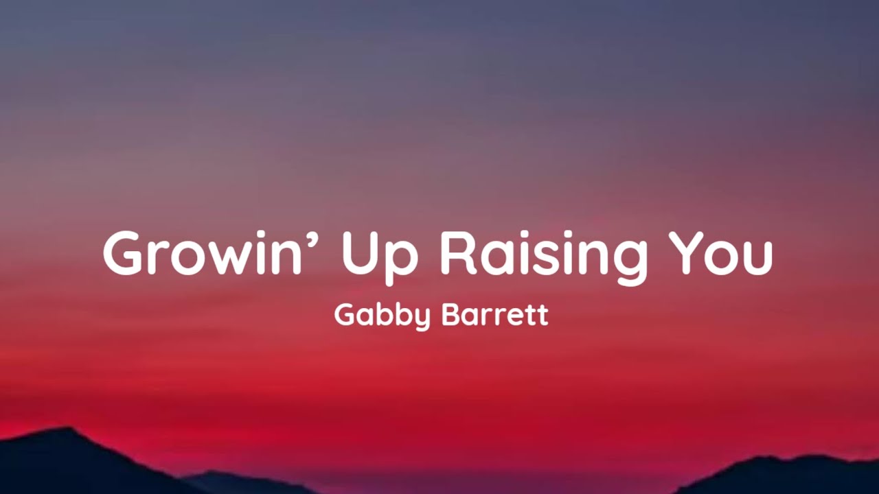 Gabby Barrett - Growin’ Up Raising You (lyrics) - YouTube