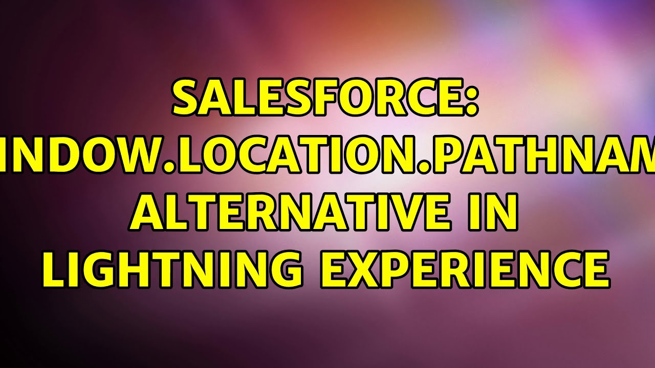 Salesforce Window Location Pathname Alternative In Lightning Experience Youtube