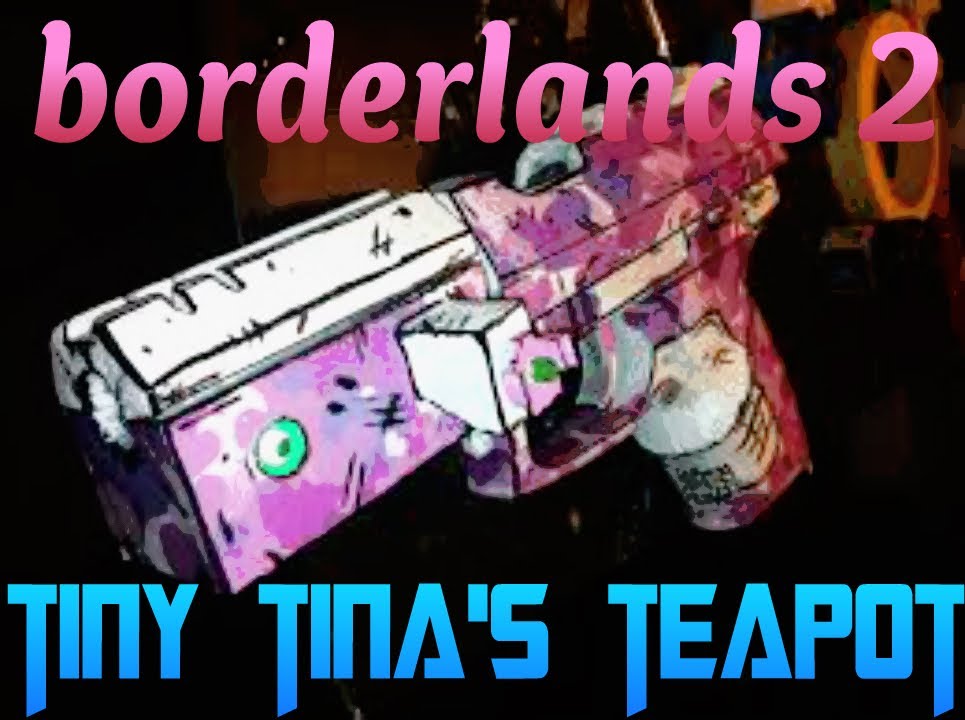 BORDERLANDS 2 (weapon's&shield's) Tiny Tina's TeaPot gun - YouTube