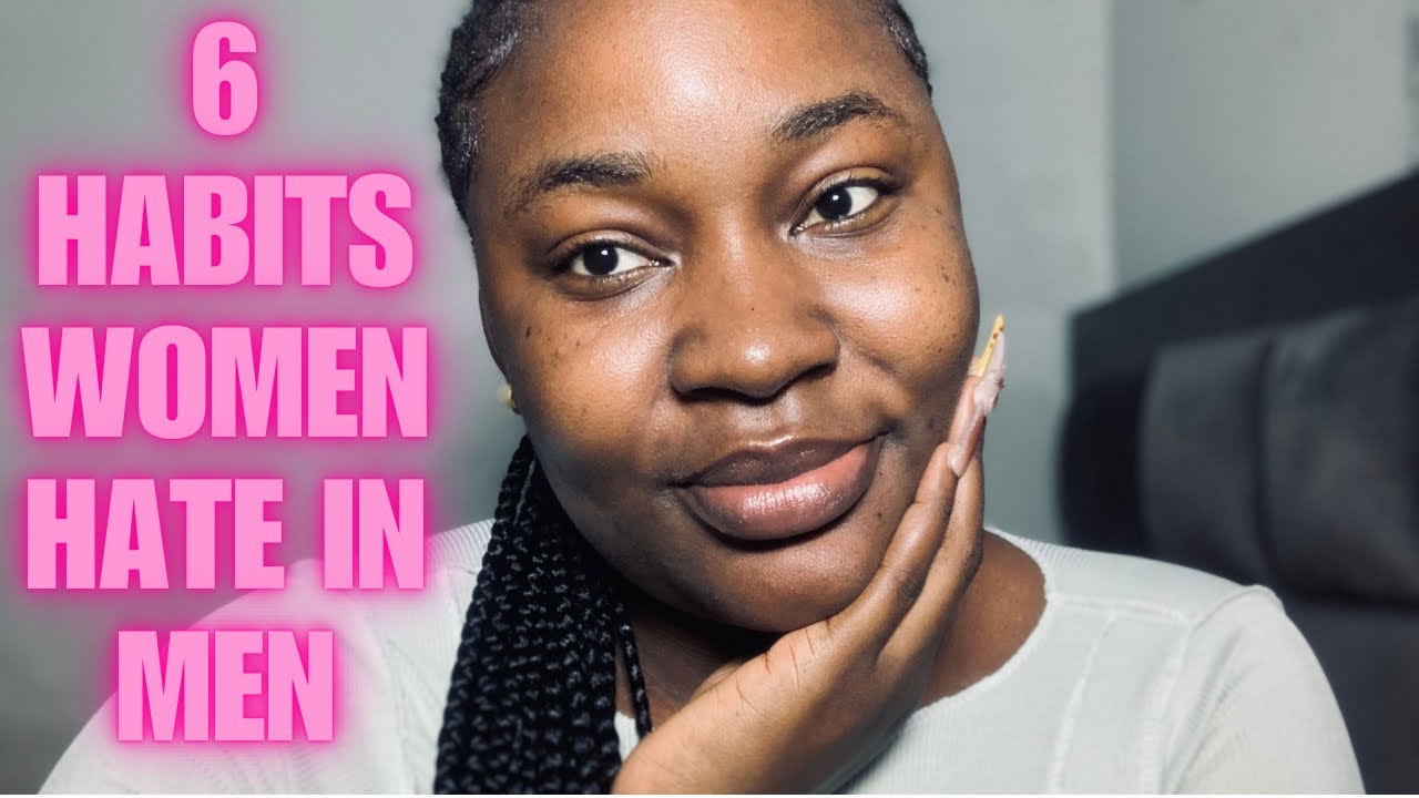 6 HABITS WOMEN HATE IN MEN - YouTube