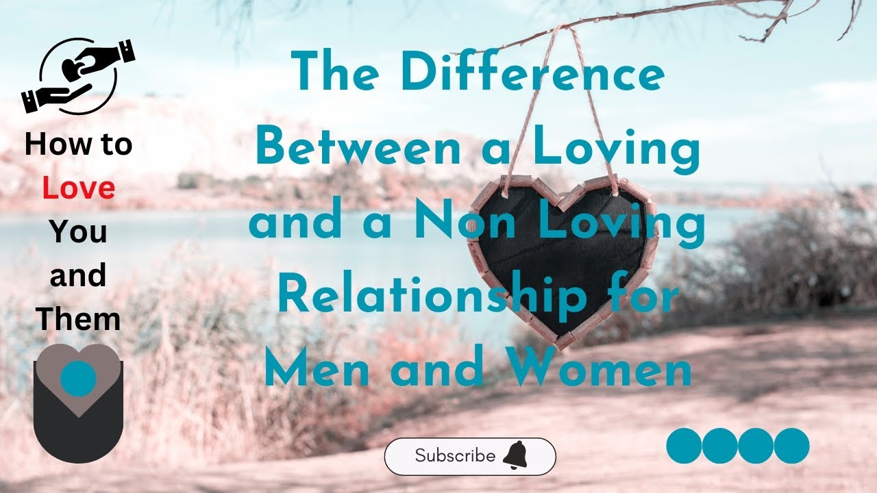 The Difference Between a Loving and a Non Loving Relationship for Men ...