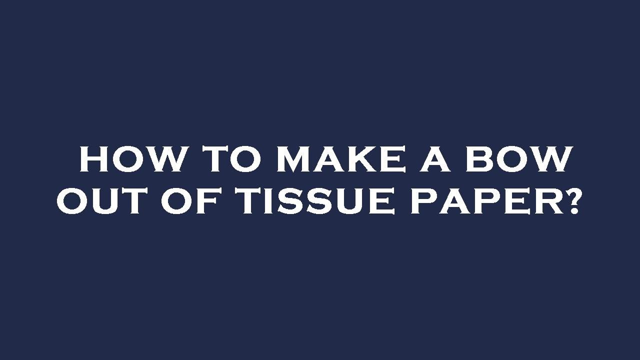 How To Make A Bow Out Of Tissue Paper YouTube how-to-make-a-bow-out-of-tissue-paper-youtube