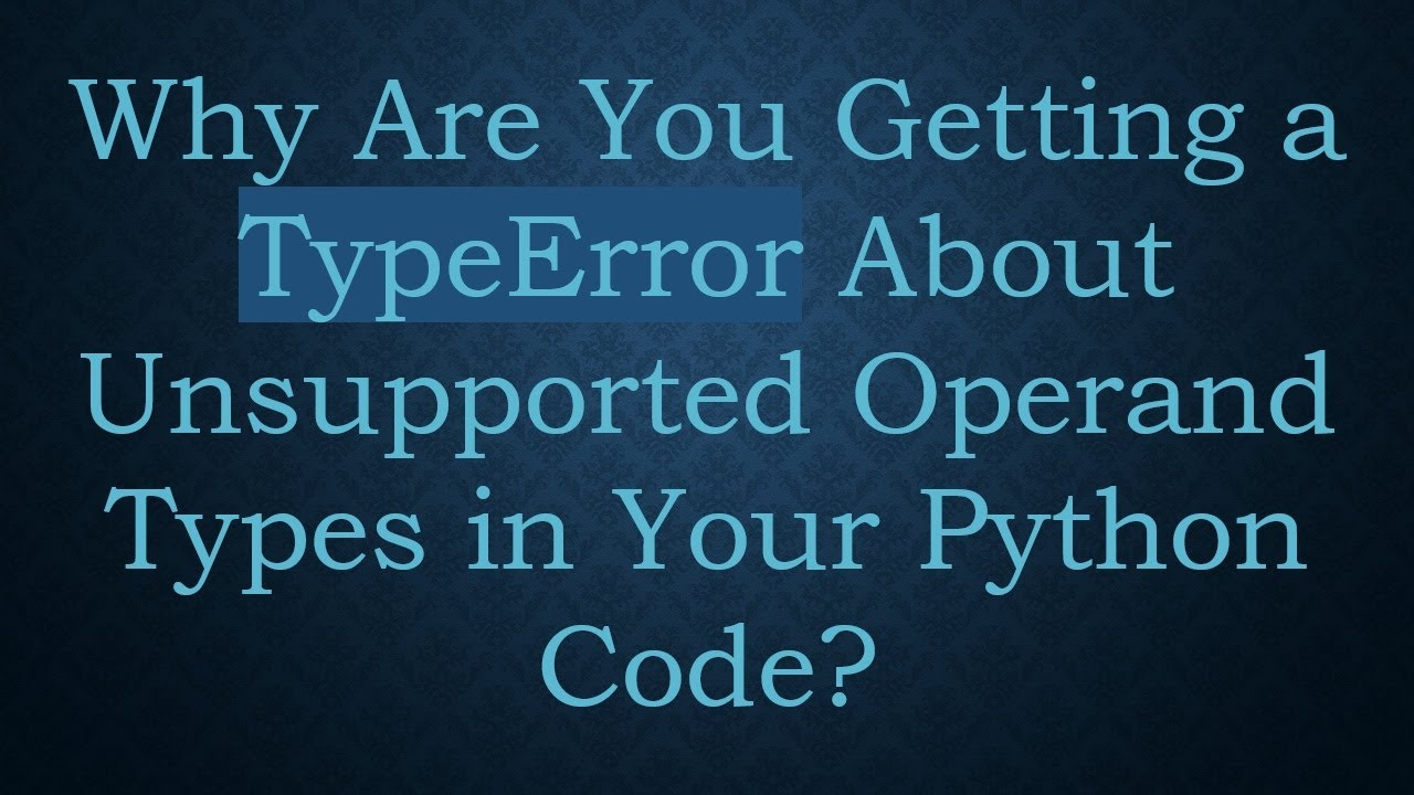 Why Are You Getting A Typeerror About Unsupported Operand Types In Your Python Code Youtube