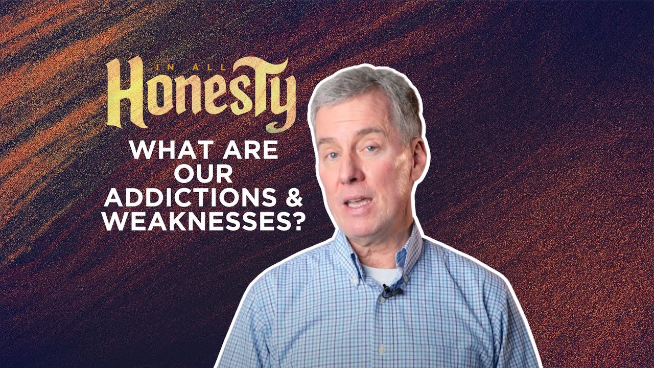 In All Honesty, What Are Our Addictions and Weaknesses? - YouTube