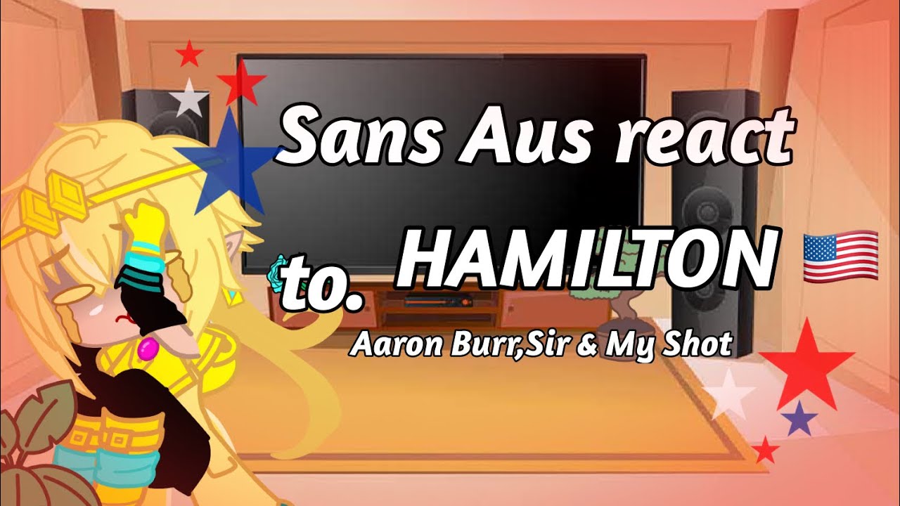 Sans Aus react to Hamilton 🇺🇸 || Part 2/?? || Aaron Burr,Sir & My shot ...