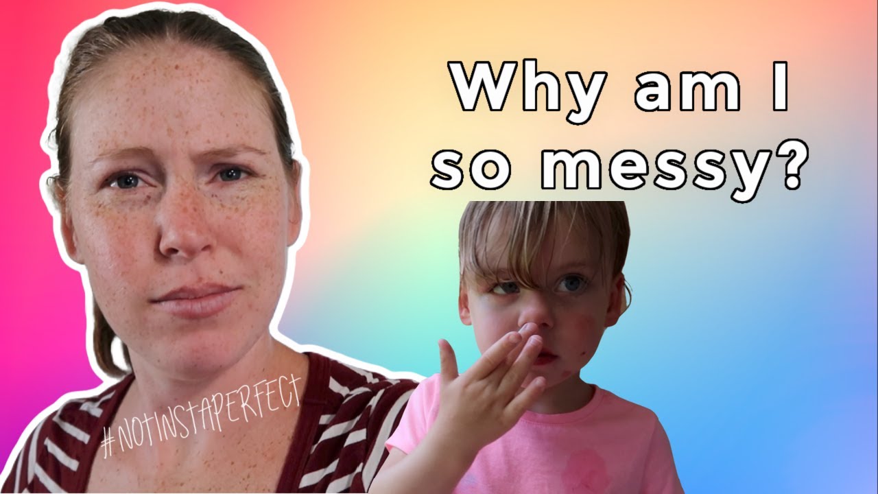 WHY AM I SO MESSY? - YouTube