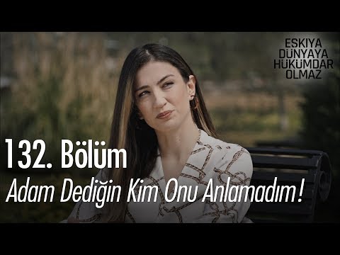 Adam dediğin kim onu anlamadım  - Eşkıya Dünyaya Hükümdar Olmaz 132. Bölüm