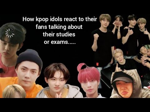 How kpop idols react to their fans talking about their studies or exams ...