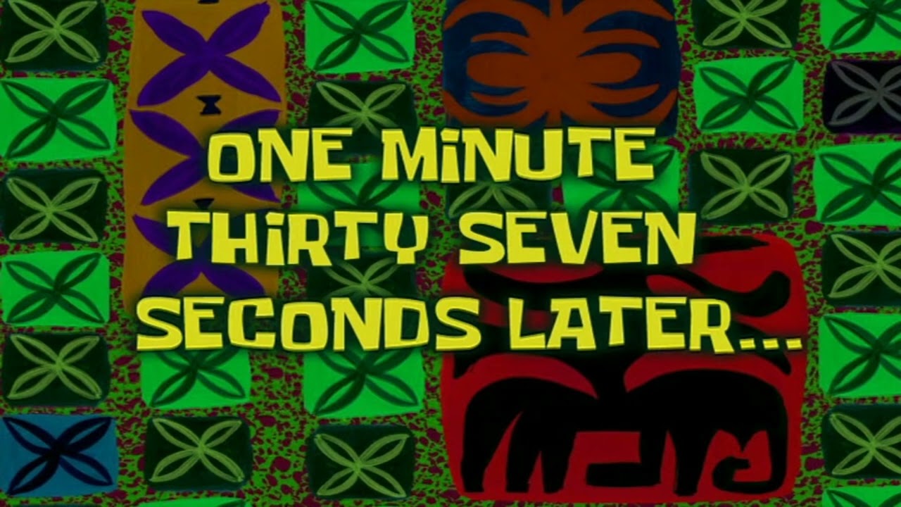 ONE minute Thirty seven second Later... SpongeBob timecard - YouTube