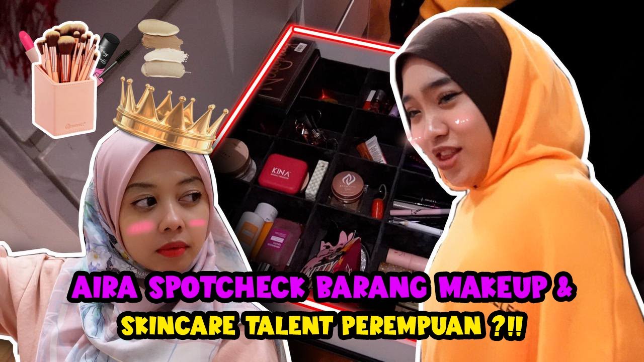 AIRA SPOTCHECK BARANG MAKEUP & SKINCARE TALENT PEREMPUAN ?!! - YouTube