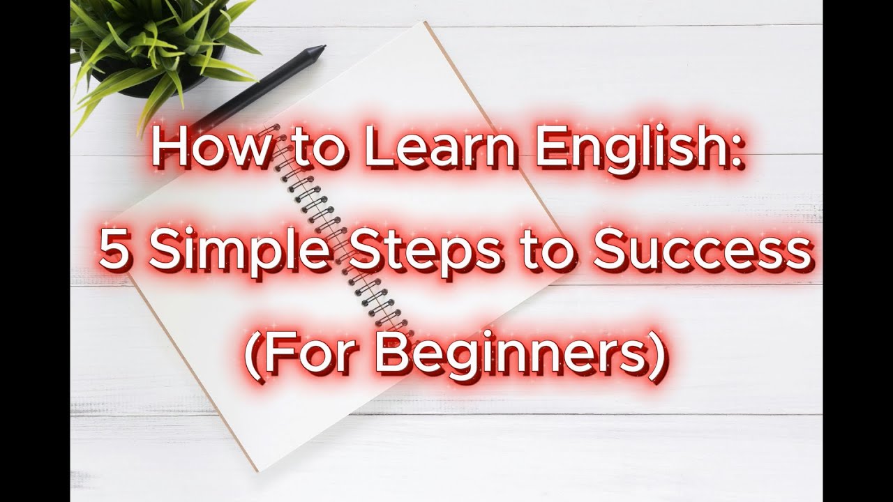 How to Learn English: 5 Simple Steps to Success (For Beginners) - YouTube