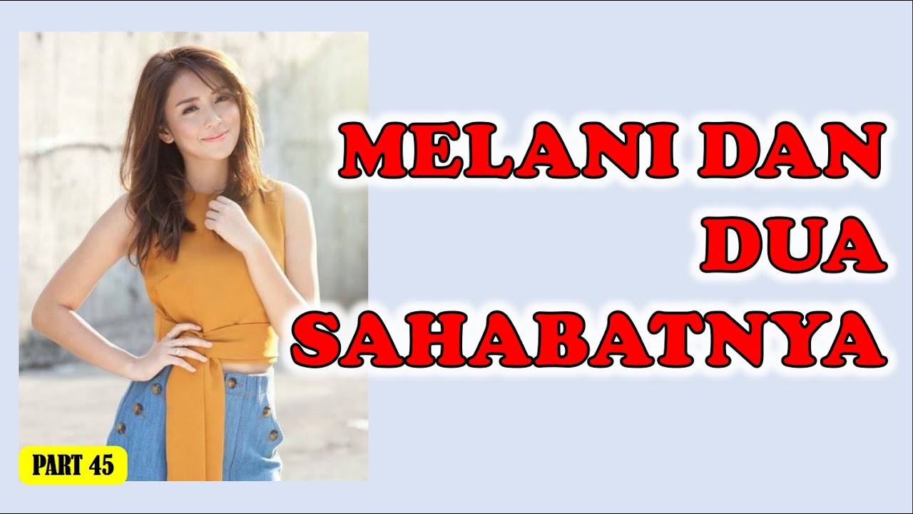 Melani dan dua sahabatnya | Eka Series PART 45 | Cerita Dewasa - YouTube