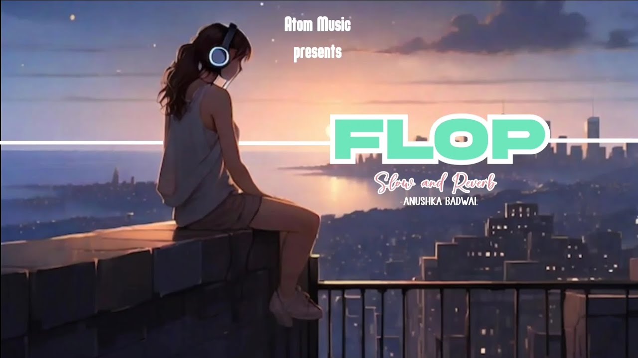 FLOP SONG |Slow and Reverb |Lyrics by- Anushka Baduwal |Atom Music |# ...