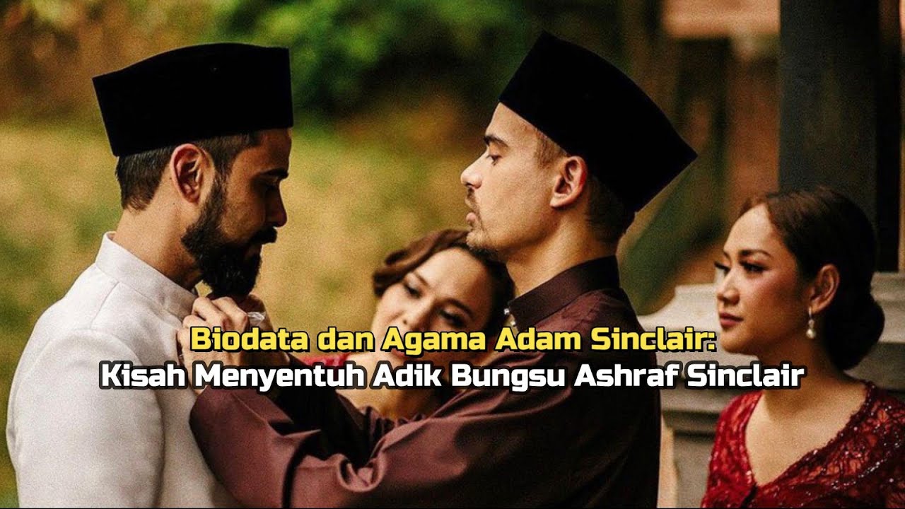 Biodata dan Agama Adam Sinclair: Kisah Menyentuh Adik Bungsu Ashraf Sinclair - YouTube