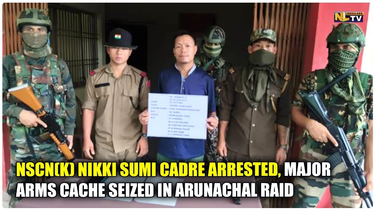 NSCN(K) NIKKI SUMI CADRE ARRESTED, MAJOR ARMS CACHE SEIZED IN ARUNACHAL ...