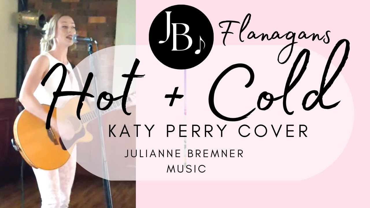 Hot & Cold - Katy Perry (Acoustic Cover) Julianne Bremner | Flanagans ...