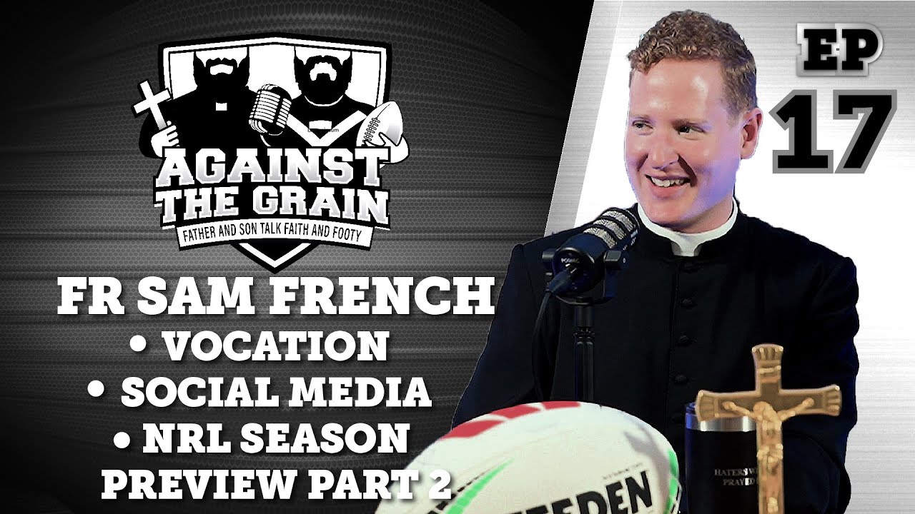 Ep 17: Fr Sam French, Vocation, Social media & NRL season preview part 2. Against The Grain ...
