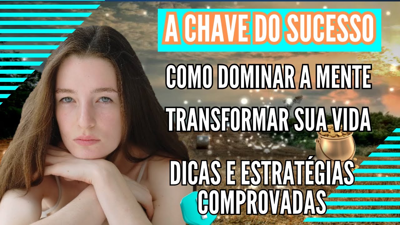 A Chave do Sucesso; Como Dominar a Mente e Transformar Sua Vida: Dicas ...