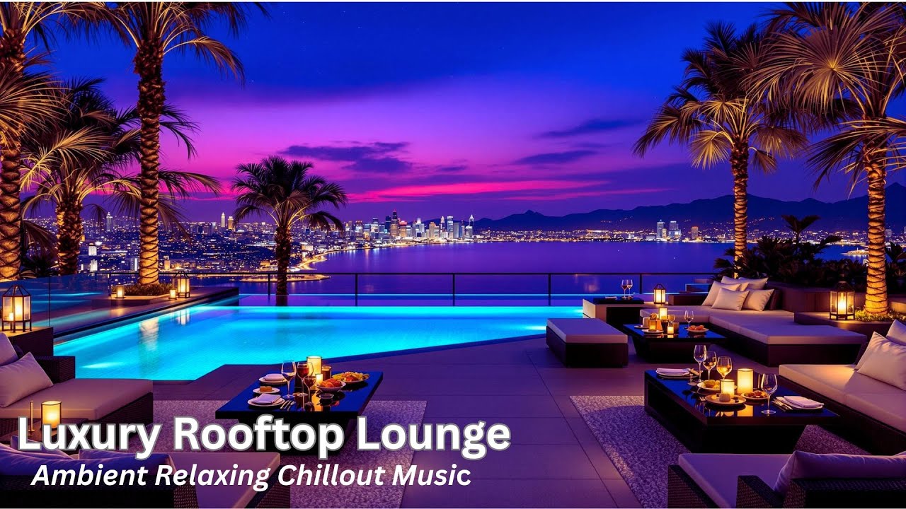 Luxury Rooftop Lounge - Chillout Music for Relaxing & Unwinding - YouTube
