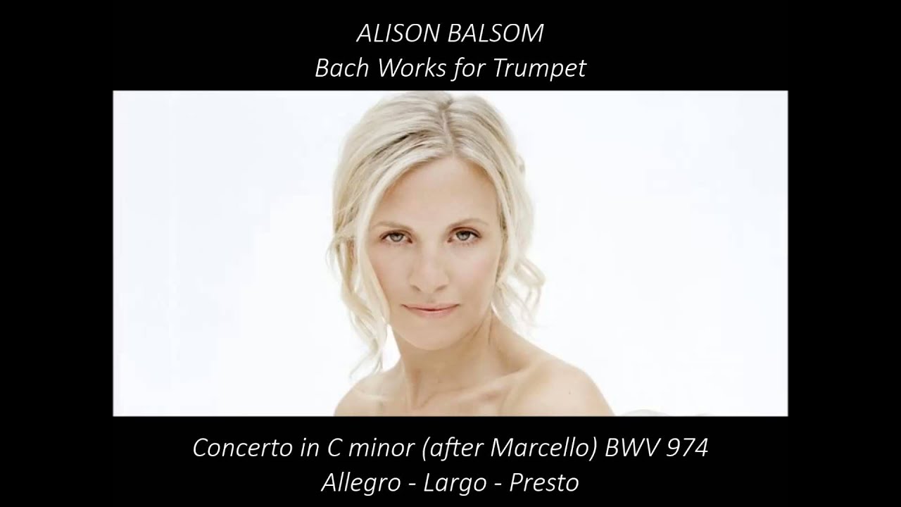 Alison Balsom - Concerto in C minor (after Marcello) BWV 974 - YouTube