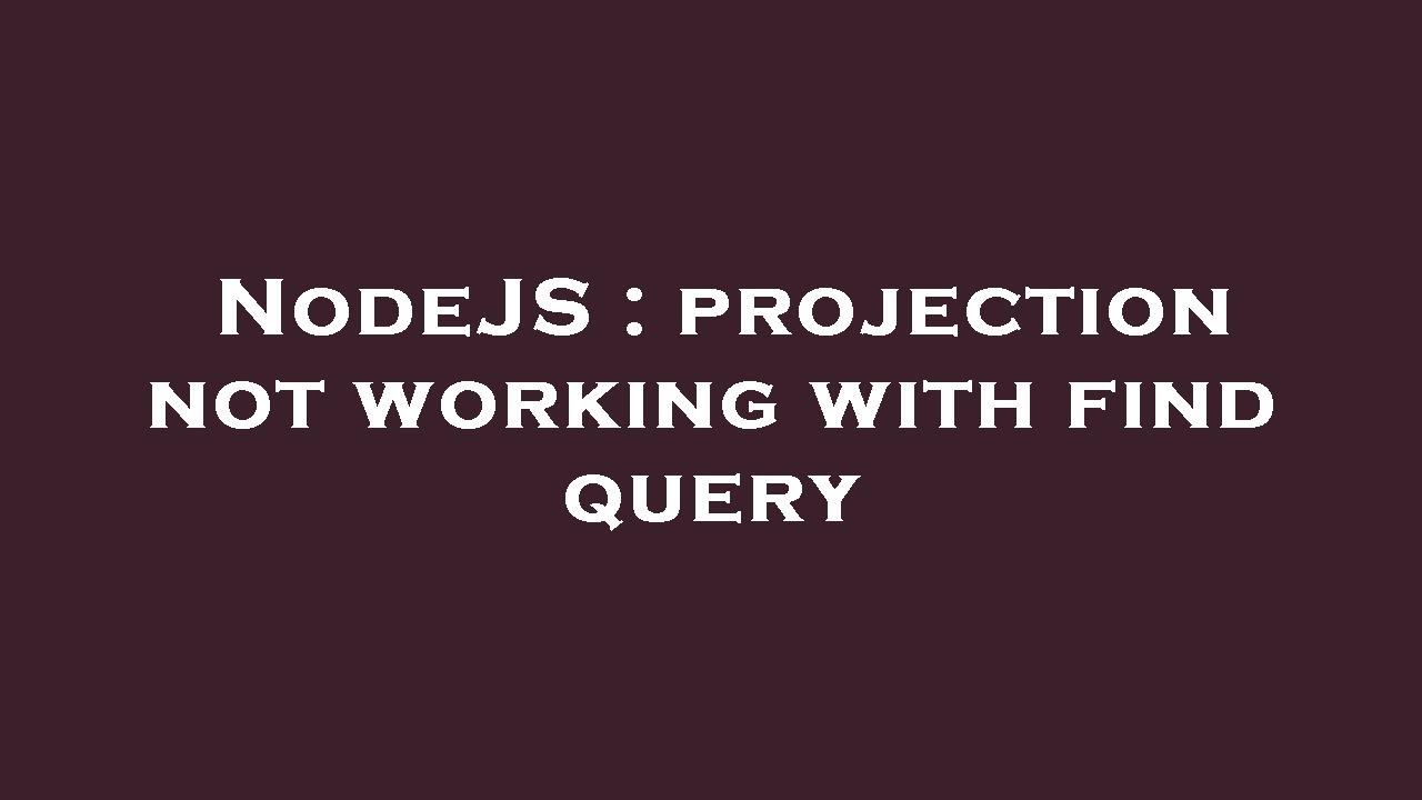 Nodejs Projection Not Working With Find Query Youtube