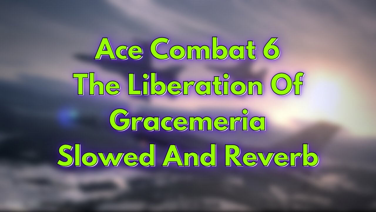 Ace Combat 6 - The Liberation Of Gracemeria | Slowed And Reverb - YouTube