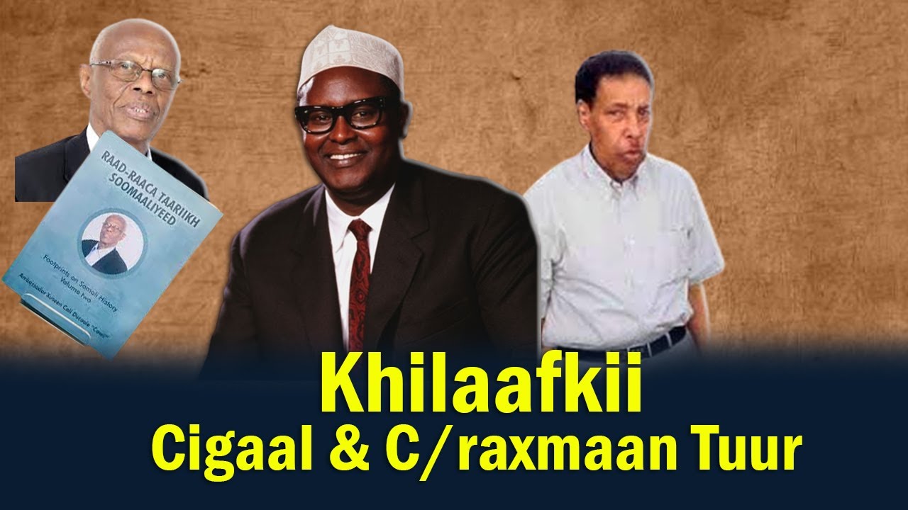 Khilaafkii Cigaal & Cabdiraxmaan Tuur | Khilaafkii Siyaasiyiinta ...