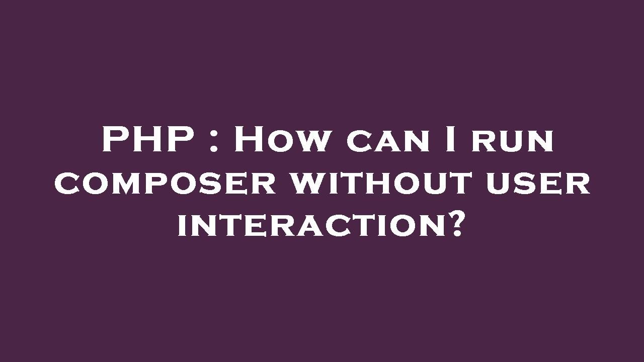 Php How Can I Run Composer Without User Interaction Youtube 3276