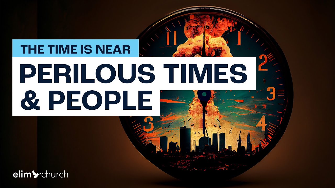 Perilous Times and Perilous People | Elim Church Global - YouTube