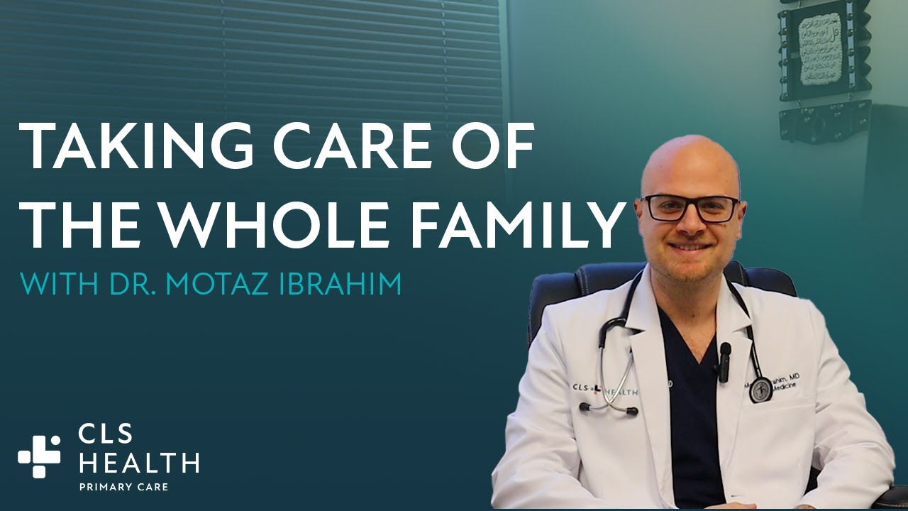 Taking Care of the Whole Family with Dr. Motaz Ibrahim | CLS Health ...