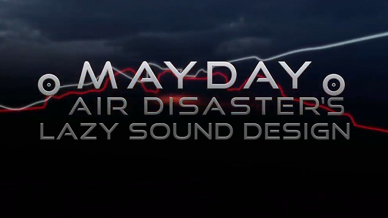 Mayday / Air Crash Investigation's Lazy Sound Design - YouTube