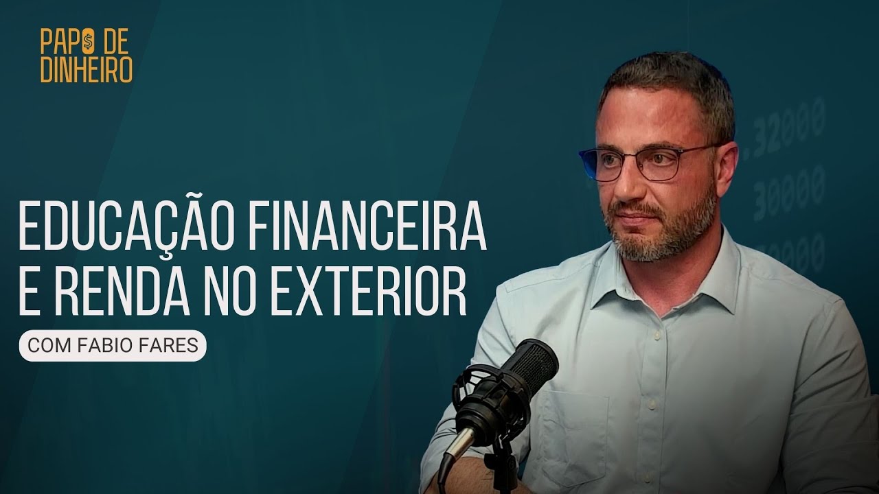 EDUCAÇÃO FINANCEIRA E RENDA NO EXTERIOR - Fabio Fares, Esp. em Análise ...