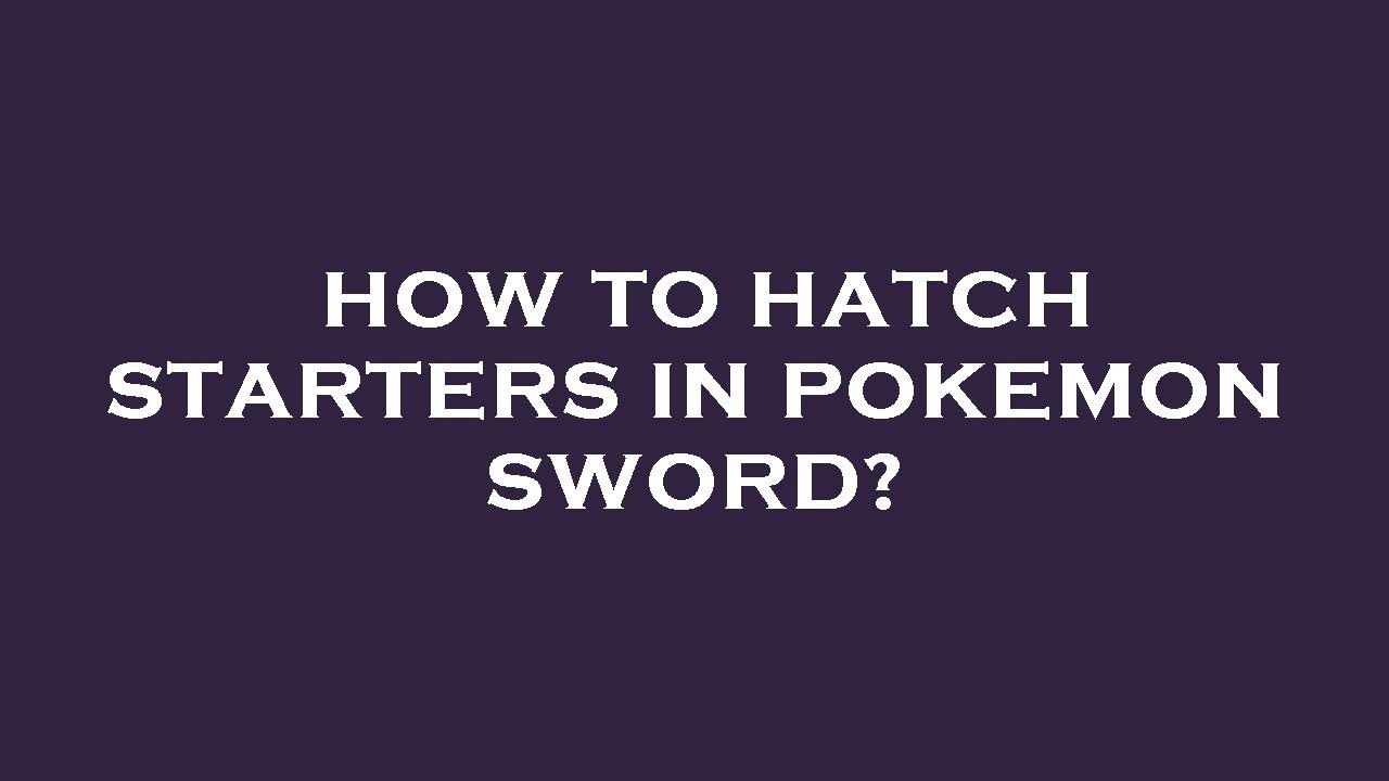 How to hatch starters in pokemon sword? - YouTube