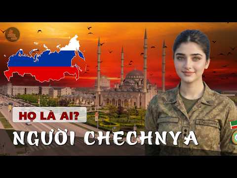 NGUỒN GỐC NGƯỜI CHECHNYA | DÂN TỘC HỒI GIÁO THIỆN CHIẾN NHẤT NƯỚC NGA