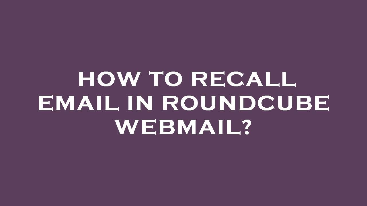 How to recall email in roundcube webmail? - YouTube