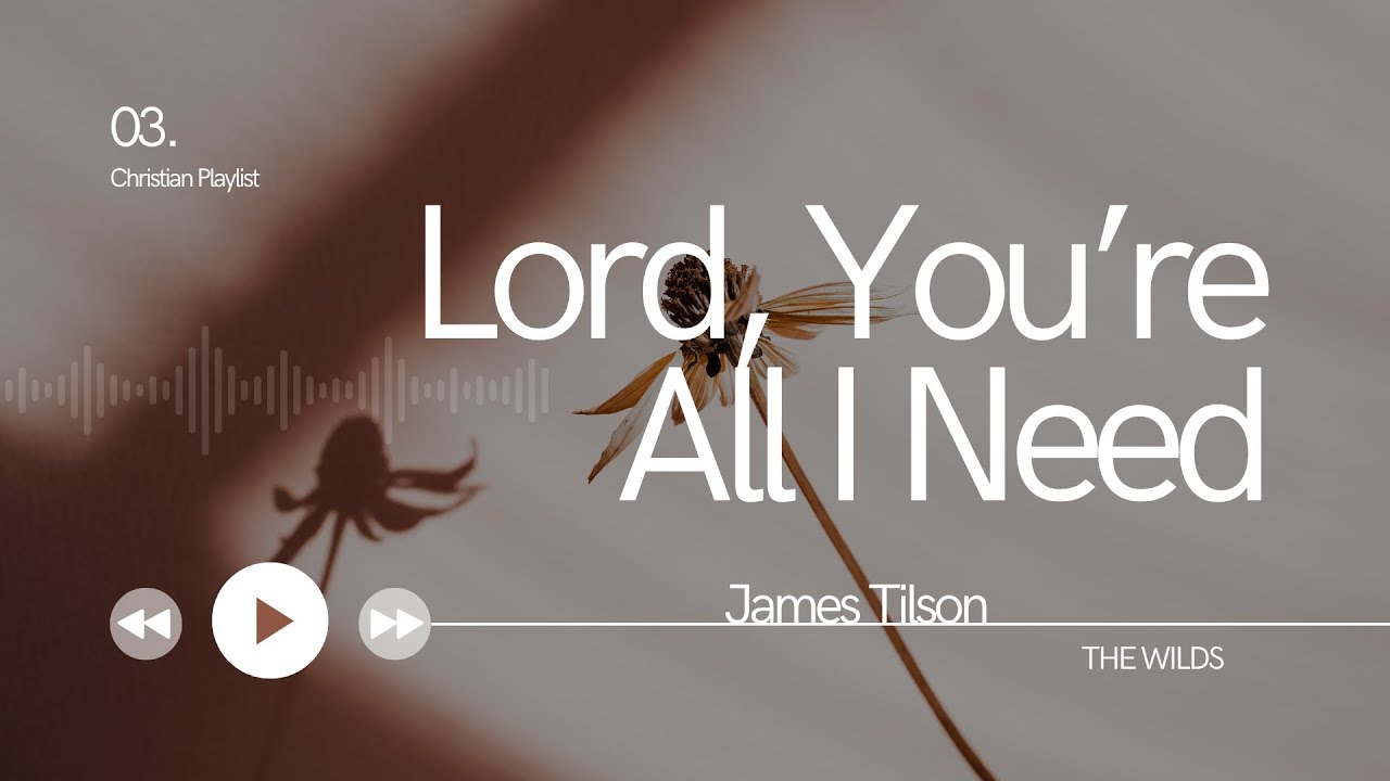 Lord, You're All I Need by James Tilson (The Wilds) - YouTube