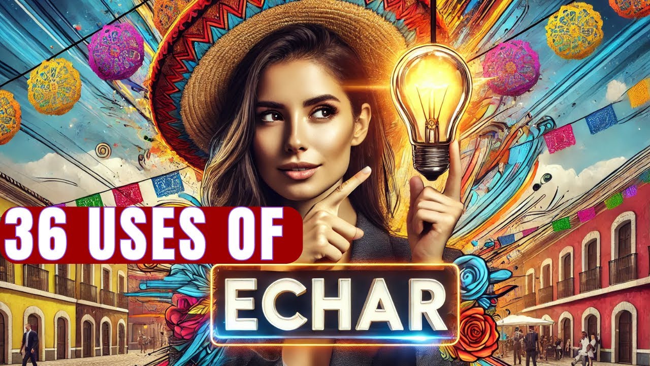 ECHAR in Spanish | 36 Different Ways To Use THIS Versatile Verb! - YouTube