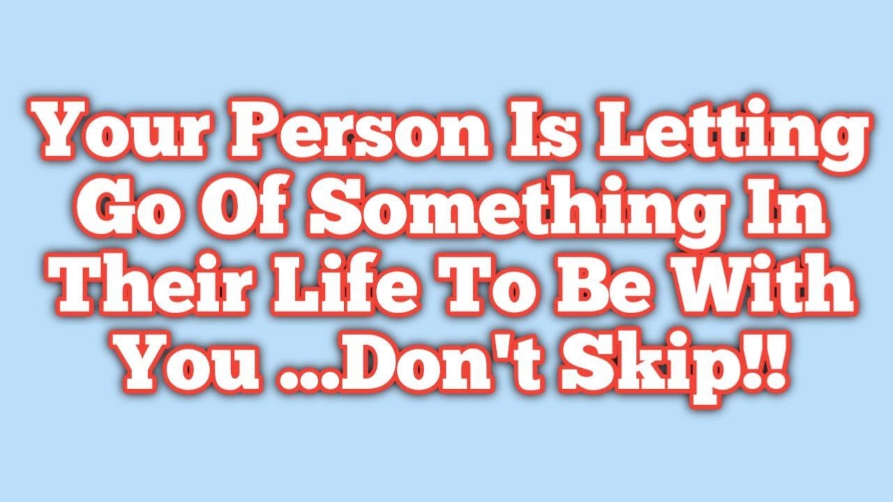 Your Person Is Letting Go Of Something In Their Life To Be With You ...