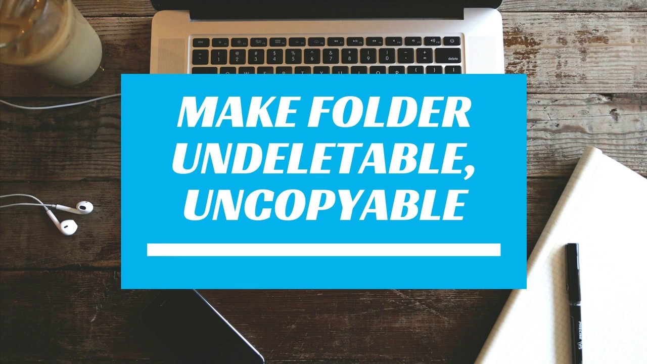 How to make a folder undeletable, uncopyable, unopenable on windows PC ...