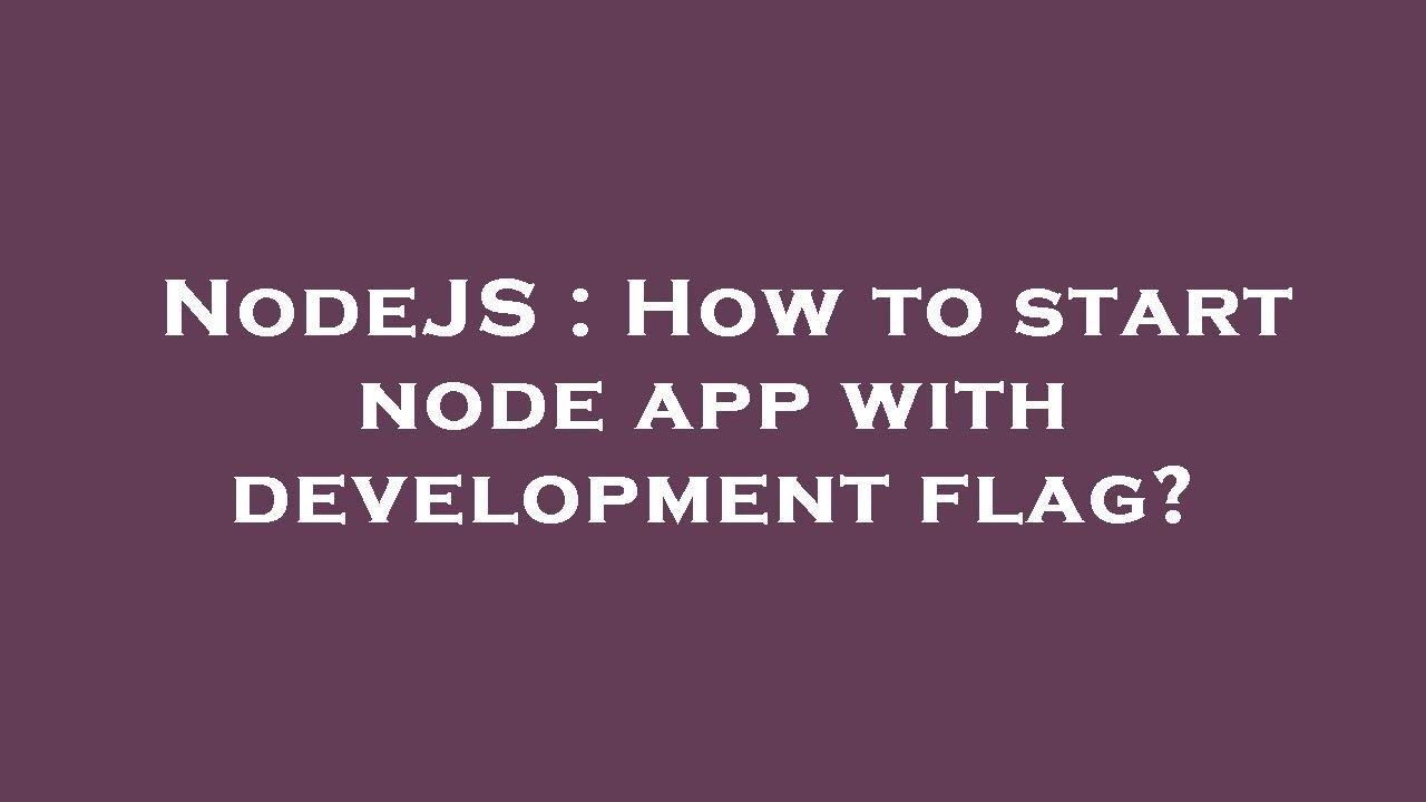 NodeJS How To Start Node App With Development Flag YouTube NodeJS How To Start Node App With Development Flag YouTube