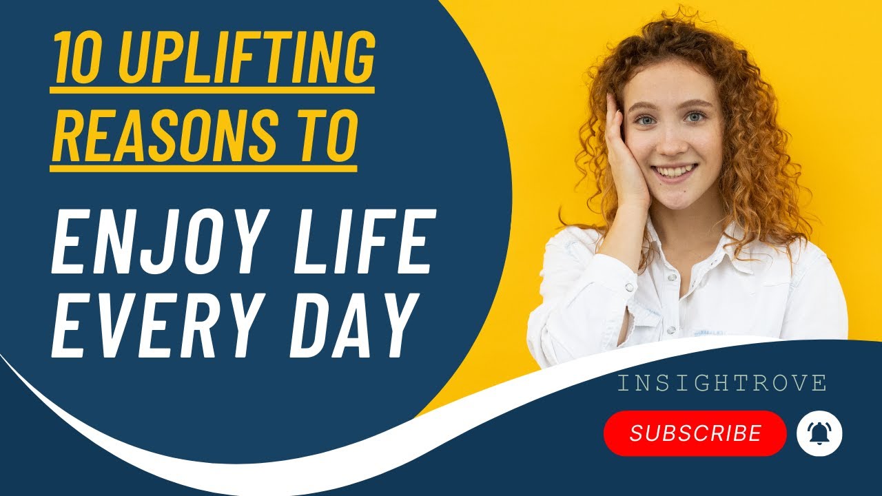 10 Uplifting Reasons to Enjoy Life Every Day | Insightrove - YouTube