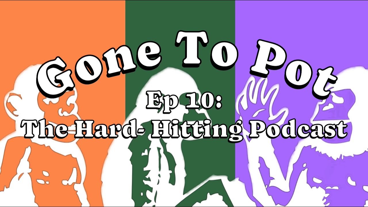 Gone To Pot - EP 10: The Hard-Hitting Podcast - YouTube