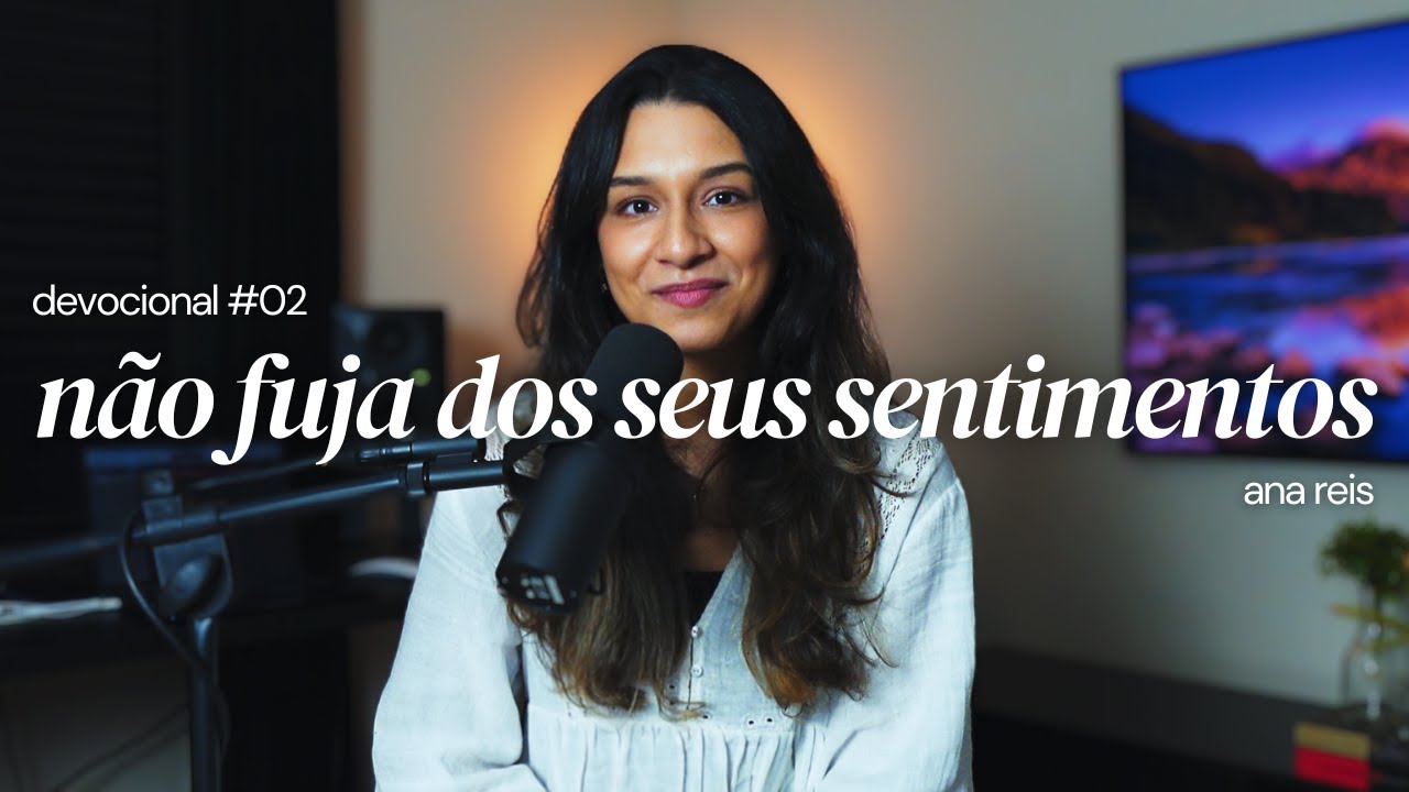 Não Fuja dos Seus Sentimentos - Ana Reis// Devocional #02 - YouTube