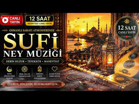 🔴 Osmanlı Sarayı Atmosferinde 12 Saat Canlı Sufi Ney Müziği | Derin Huzur, Dua ve Tefekkür
