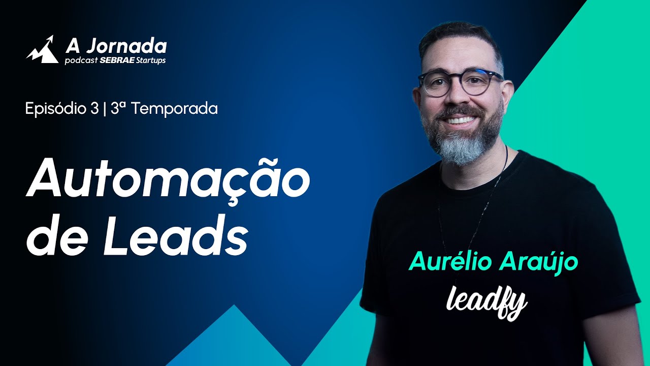 T3E3 | Aurélio Araújo (Leadfy): Automação de Leads | A Jornada | Sebrae ...