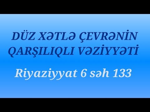 RİYAZİYYAT 6 /SƏH 133 / DÜZ XƏTLƏ ÇEVRƏNİN QARŞILIQLI VƏZİYYƏTİ
