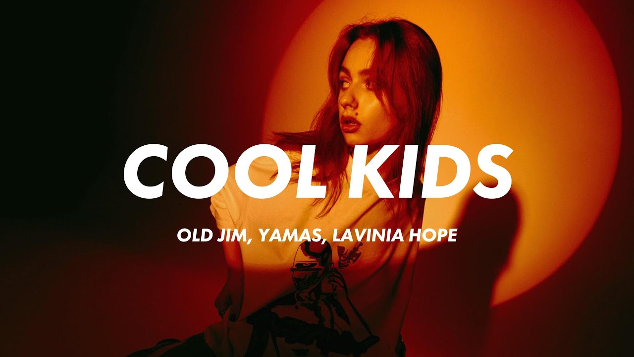Old Jim, Yamas, Lavinia Hope - Cool Kids (Lyrics) - YouTube