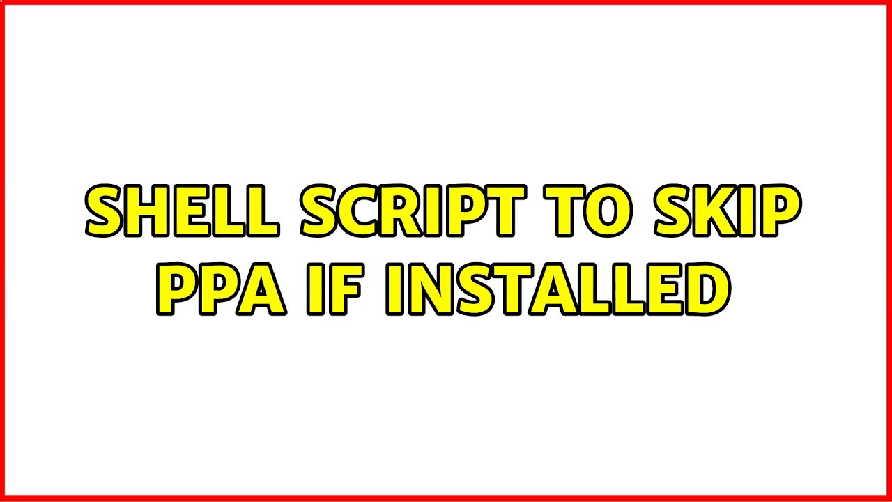 Ubuntu: Shell script to skip PPA if installed (3 Solutions!!) - YouTube
