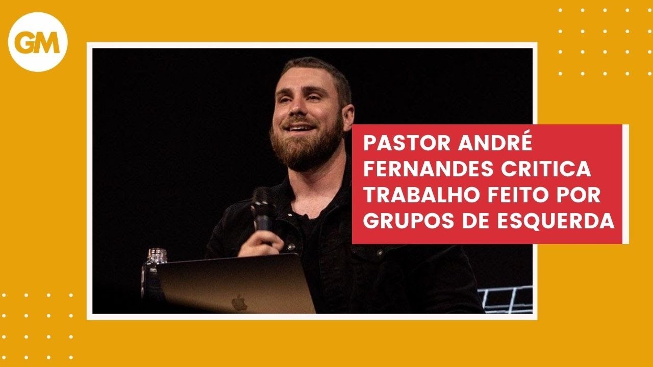Pastor André Fernandes critica trabalho feito por grupos de esquerda ...