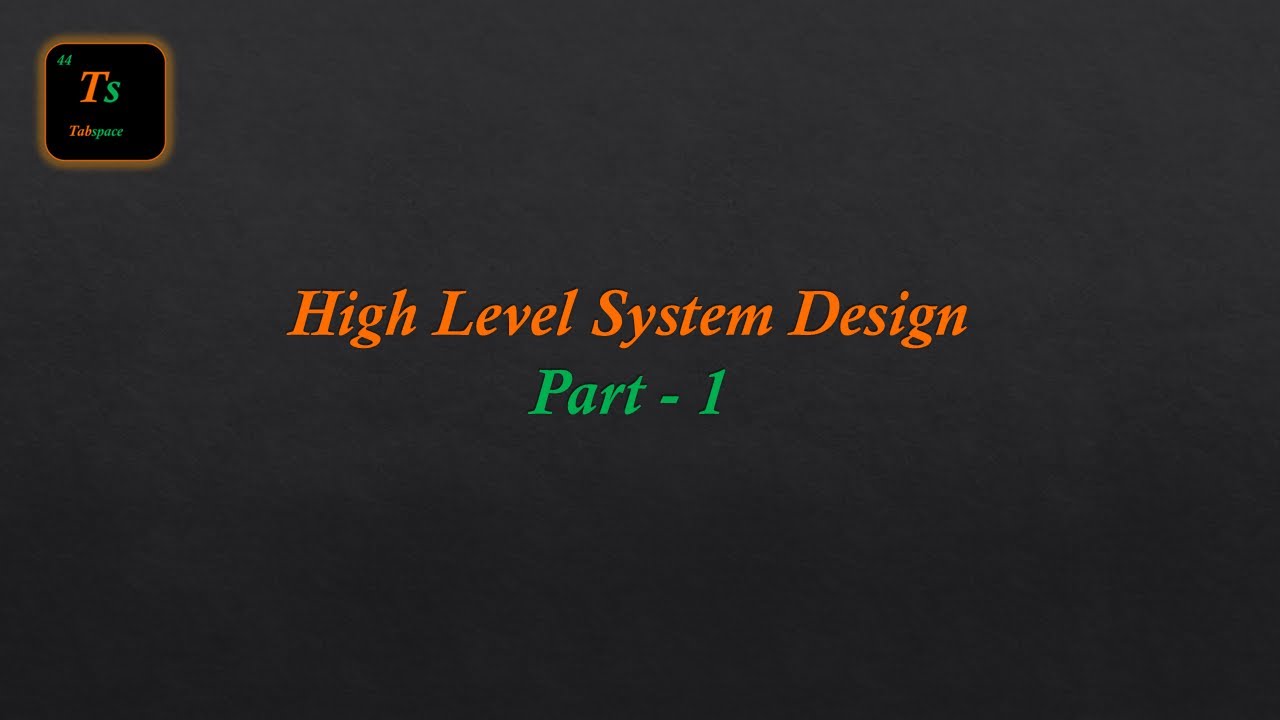 HIGH LEVEL SYSTEM DESIGN - PART 1 || TABSPACE - YouTube